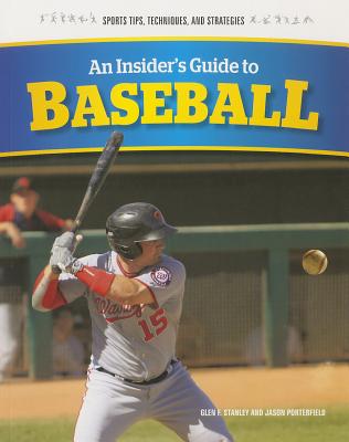 INSIDERS GT BASEBALL Sports Tips, Techniques, and Strategies Jason Porterfield Glen F. Stanley ROSEN YOUNG ADULT2014 Pap...