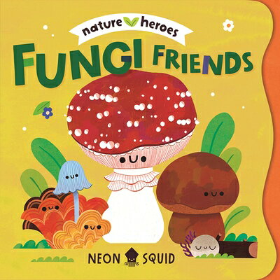 FUNGI FRIENDS (NATURE HEROES) Nature Heroes Moesha Kellaway Neon Squid NEON SQUID US2026 Board　Books English ISBN：978168...