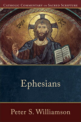 EPHESIANS Catholic Commentary on Sacred Scripture Peter S. Williamson Peter S. Williamson Mary Healy BAKER PUB GROUP2009...