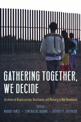 GATHERING TOGETHER WE DECIDE Critical Issues in Indigenous Studies Margo Tamez Cynthia Bejarano Jeffrey P. Shepherd UNIV...
