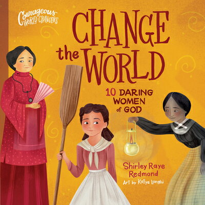 CHANGE THE WORLD Courageous World Changers Shirley Raye Redmond Katya Longhi HARVEST HOUSE PUBL2022 Board　Books English ...