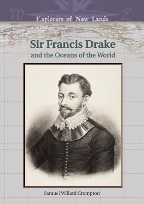 SIR FRANCIS DRAKE & THE OCEANS Explorers of New Lands Samuel Willard Crompton William H. Goetzmann CHELSEA HOUSE PUB2006...