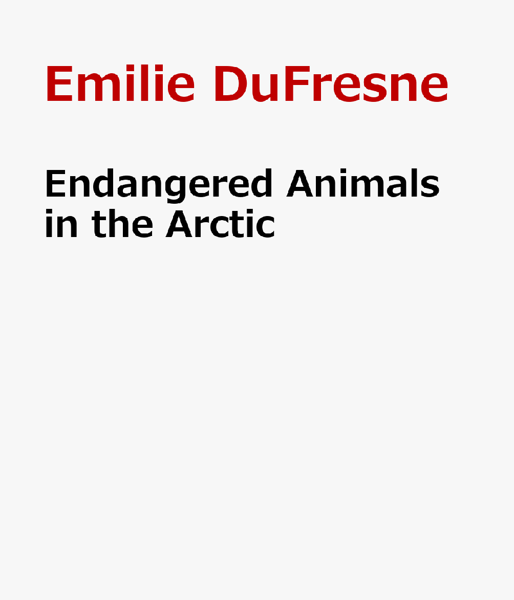 ENDANGERED ANIMALS IN THE ARCT Endangered Animals Emilie DuFresne POWERKIDS PR2021 Library　Binding English ISBN：97817253...