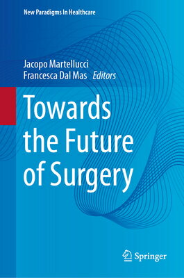 TOWARDS THE FUTURE OF SURGERY New Paradigms in Healthcare Jacopo Martellucci Francesca Dal Mas SPRINGER NATURE2024 Hardc...