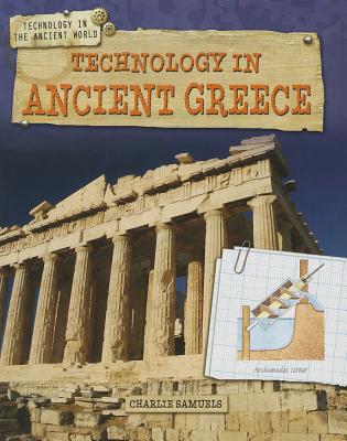 TECHNOLOGY IN ANCIENT GREECE Technology in the Ancient World Charlie Samuels GARETH STEVENS INC2013 Paperback English IS...