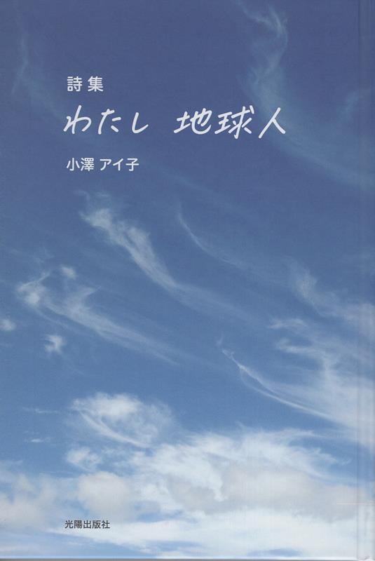 詩集 小澤アイ子 光陽出版社ワタシ チキュウジン オザワ,アイコ 発行年月：2023年01月 予約締切日：2023年02月04日 ページ数：145p サイズ：単行本 ISBN：9784876626397 小澤アイ子（オザワアイコ） 1936...