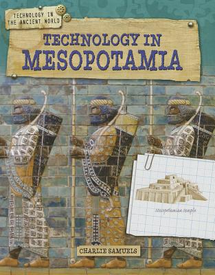 TECHNOLOGY IN ANCIENT MESOPOTA Technology in the Ancient World Charlie Samuels GARETH STEVENS INC2013 Paperback English ...