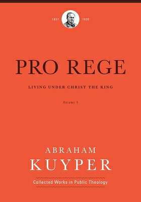 PRO REGE (VOLUME 1) Abraham Kuyper Collected Works in Public Theology Abraham Kuyper John H. Kok LEXHAM PR2016 Hardcover...