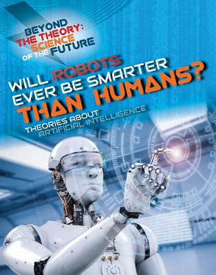 WILL ROBOTS EVER BE SMARTER TH Beyond the Theory: Science of the Future Tom Jackson GARETH STEVENS INC2018 Library　Bindi...