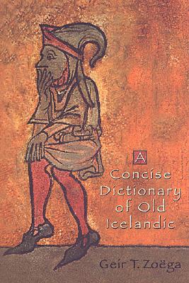 CONCISE DICT OF OLD ICELANDIC Mart: The Medieval Academy Reprints for Teaching Geir T. Zoega UNIV OF TORONTO PR2004 Pape...