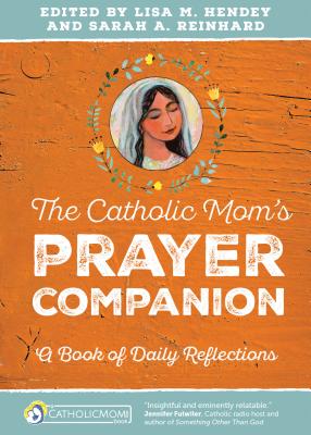 CATH MOMS PRAYER COMPANION Catholicmom.com Book Lisa M. Hendey Sarah A. Reinhard AVE MARIA PR2016 Paperback English ISBN...