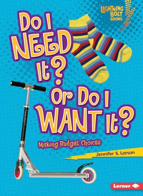 DO I NEED IT OR DO I WANT IT Lightning Bolt Books (R) ーー Exploring Economics Jennifer S. Larson LERNER CLASSROOM2010 Pap...