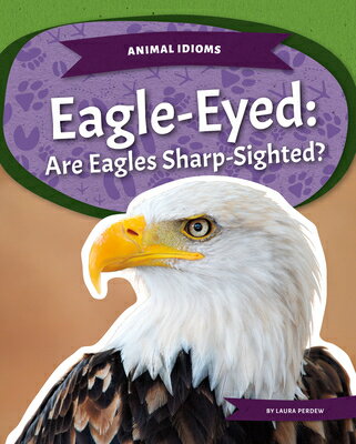 EAGLEーEYED ARE EAGLES SHARPーSI Animal Idioms Laura Perdew KIDS CORE2021 Library　Binding English ISBN：9781532196676 洋書 Bo...