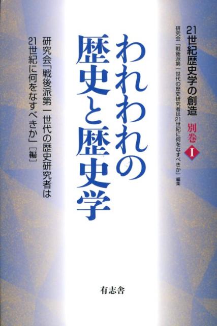 シリーズ「21世紀歴史学の創造」 研究会「戦後派第一世代の歴史研究者は2 有志舎ワレワレ ノ レキシ ト レキシガク ケンキュウカイ センゴハ ダイイチ セダイ ノ レキシ 発行年月：2012年12月 ページ数：351p サイズ：単行本 I...