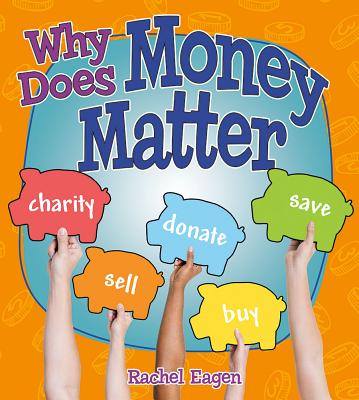 WHY DOES MONEY MATTER Money Sense: An Introduction to Financial Literacy Rachel Eagen CRABTREE PUB2016 Paperback English...