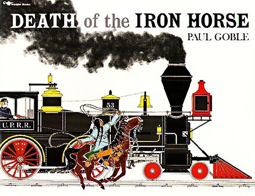 DEATH OF THE IRON HORSE Paul Goble Paul Goble ALADDIN1993 Paperback English ISBN：9780689716867 洋書 Books for kids（児童書） Ju...