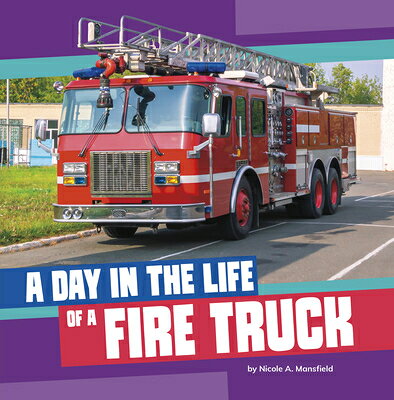 DAY IN THE LIFE OF A FIRE TRUC A Day in the Life of a Community Service Vehicle Nicole A. Mansfield PEBBLE BOOKS2025 Lib...