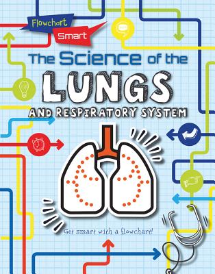 SCIENCE OF THE LUNGS & RESPIRA Flowchart Smart Louise A. Spilsbury Richard Spilsbury GARETH STEVENS INC2017 Library　Bind...