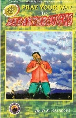 PRAY YOUR WAY TO BREAKTHROUGHS Dr D. K. Olukoya MOUNTAIN OF FIRE & MIRACLES VI2016 Paperback English ISBN：9789782947000 ...