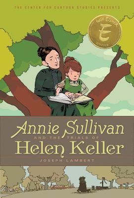 ANNIE SULLIVAN & THE TRIALS OF Center for Cartoon Studies Presents Joseph Lambert Joseph Lambert LITTLE BROWN & CO2018 P...