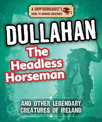 DULLAHAN THE HEADLESS HORSEMAN Cryptozoologist's Guide to Curious Creatures Craig Boutland GARETH STEVENS INC2018 Librar...