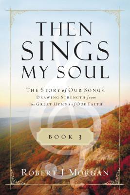 THEN SINGS MY SOUL BK 3 Then Sings My Soul (Thomas Nelson) Robert J. Morgan THOMAS NELSON PUB2012 Paperback English ISBN...