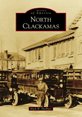 NORTH CLACKAMAS Images of America Mark W. Hurlburt ARCADIA PUB (SC)2021 Paperback English ISBN：9781467107228 洋書 Social S...