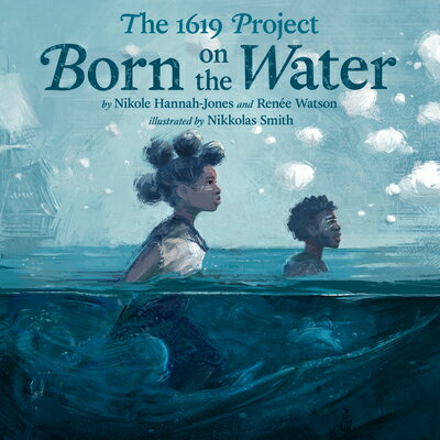 1619 PROJECT BORN ON THE WATER Nikole HannahーJones Rene Watson Nikkolas Smith KOKILA2021 Hardcover English ISBN：97805933...