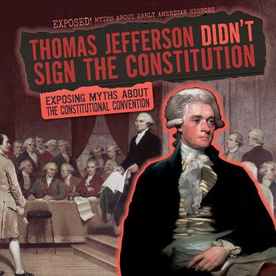 THOMAS JEFFERSON DIDNT SIGN TH Exposed! Myths about Early American History Barbara M. Linde GARETH STEVENS INC2016 Libra...