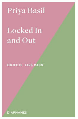 LOCKED IN & OUT Objects Talk Back Priya Basil DIAPHANES2025 Paperback English ISBN：9783035807523 洋書 Art & Entertainment（...