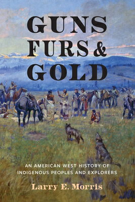 GUNS FURS & GOLD Larry E. Morris BISON BOOKS2025 Hardcover English ISBN：9781496237613 洋書 Social Science（社会科学） History