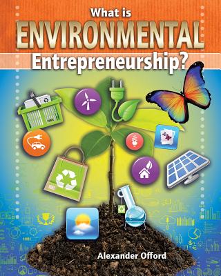 WHAT IS ENVIRONMENTAL ENTREPRE Your StartーUp Starts Now! a Guide to Entrepreneurship Alexander Offord CRABTREE PUB2016 P...
