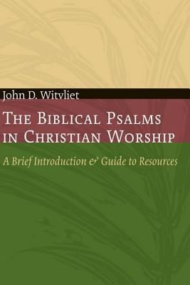 BIBLICAL PSALMS IN CHRISTIAN W The Calvin Institute of Christian Worship Liturgical Studies (Cicw) John D. Witvliet WILL...