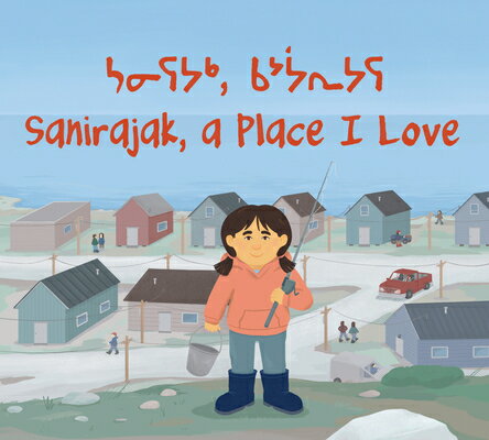 SANIRAJAK A PLACE I LOVE BILIN Community Connection Alice Qanatsiaq Julia Galotta ARVAAQ PR2024 Paperback Bilingual Engl...