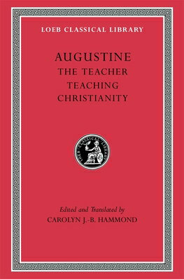 TEACHER TEACHING CHRISTIANITY Loeb Classical Library Augustine Carolyn J. ーB Hammond Carolyn J. ーB Hammond HARVARD UNIV ...