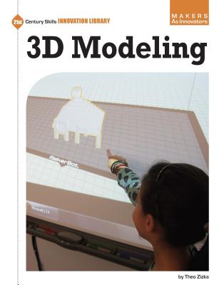 3D MODELING 21st Century Skills Innovation Library: Makers as Innovators Theo Zizka CHERRY LAKE PUB2014 Library　Binding ...