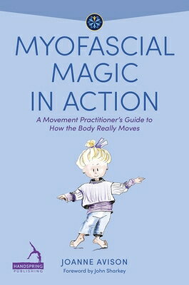 MYOFASCIAL MAGIC IN ACTION Understanding Fascia Joanne Avison John Sharkey Karen Kirkness HANDSPRING PUB2024 Paperback E...
