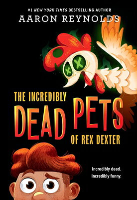 INCREDIBLY DEAD PETS OF REX DE The Incredibly Dead Pets of Rex Dexter Aaron Reynolds LITTLE BROWN BOOKS FOR YOUNG R2022 ...