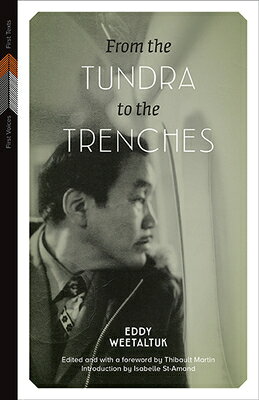 FROM THE TUNDRA TO THE TRENCHE First Voices, First Texts Eddy Weetaltuk Thibault Martin Isabelle St Amand UNIV OF MANITO...