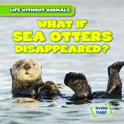 WHAT IF SEA OTTERS DISAPPEARED Life Without Animals Theresa Emminizer GARETH STEVENS INC2019 Library　Binding English ISB...