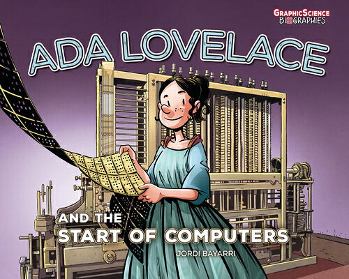 ADA LOVELACE & THE START OF CO Graphic Science Biographies Jordi Bayarri Dolz Jordi Bayarri Dolz GRAPHIC UNIVERSE2023 Pa...