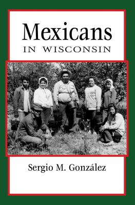 MEXICANS IN WISCONSIN People of Wisconsin Sergio Gonzlez WISCONSIN HISTORICAL SOC PR2017 Paperback English ISBN：97808702...
