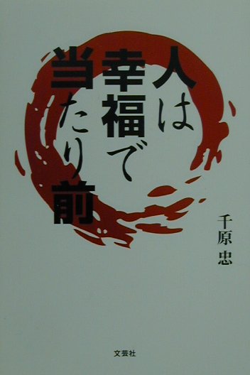 千原忠 文芸社ヒト ワ コウフク デ アタリマエ チハラ,タダシ 発行年月：2000年12月 ページ数：164p サイズ：単行本 ISBN：9784835510699 千原忠（チハラタダシ） 昭和19年6月1日生まれ。三重県出身。昭和38年...