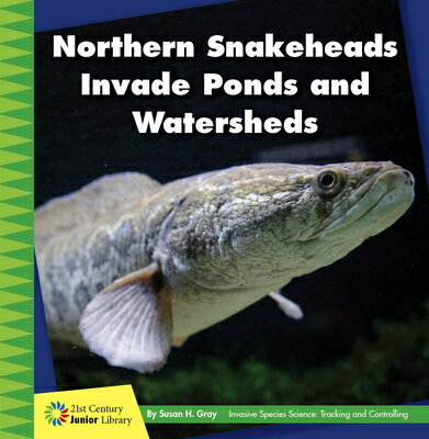 NORTHERN SNAKEHEADS INVADE PON 21st Century Junior Library: Invasive Species Science: Tracking and Controlling Susan H. ...