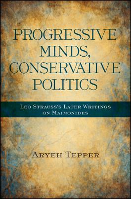 PROGRESSIVE MINDS CONSERVATIVE Suny the Thought and Legacy of Leo Strauss Aryeh Tepper ST UNIV OF NEW YORK PR2013 Hardco...