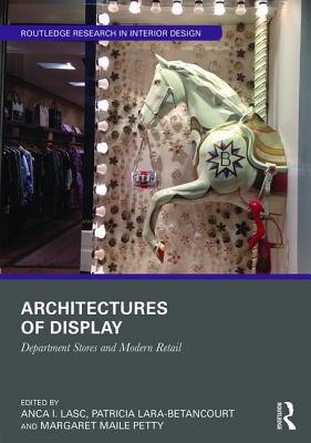 ARCHITECTURES OF DISPLAY Routledge Research in Interior Design Anca I. Lasc Patricia LaraーBetancourt Margaret Maile Pett...