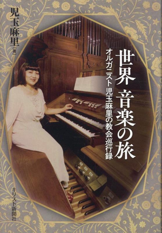 オルガニスト児玉麻里の教会巡行録 児玉麻里 キリスト新聞社セカイ オンガク ノ タビ コダマ,マリ 発行年月：2025年09月 予約締切日：2025年09月19日 ページ数：423p サイズ：単行本 ISBN：9784873958521 本...
