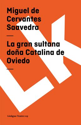 SPAーGRAN SULTANA DONA CATALINA Teatro Miguel De Cervantes Saavedra Florencio Sevilla Arroyo LINKGUA EDICIONES2024 Paperb...