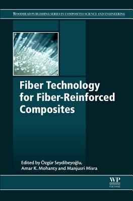 FIBER TECHNOLOGY FOR FIBERーREI Woodhead Publishing Composites Science and Engineering M. Ozgur Seydibeyoglu Amar K. Moha...