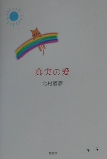 北村儀彦 郁朋社シンジツ ノ アイ キタムラ,ヨシヒコ 発行年月：2000年08月 ページ数：107p サイズ：単行本 ISBN：9784873021003 北村儀彦（キタムラヨシヒコ） 昭和48年10月28日、兵庫県姫路市で生まれる。高校...